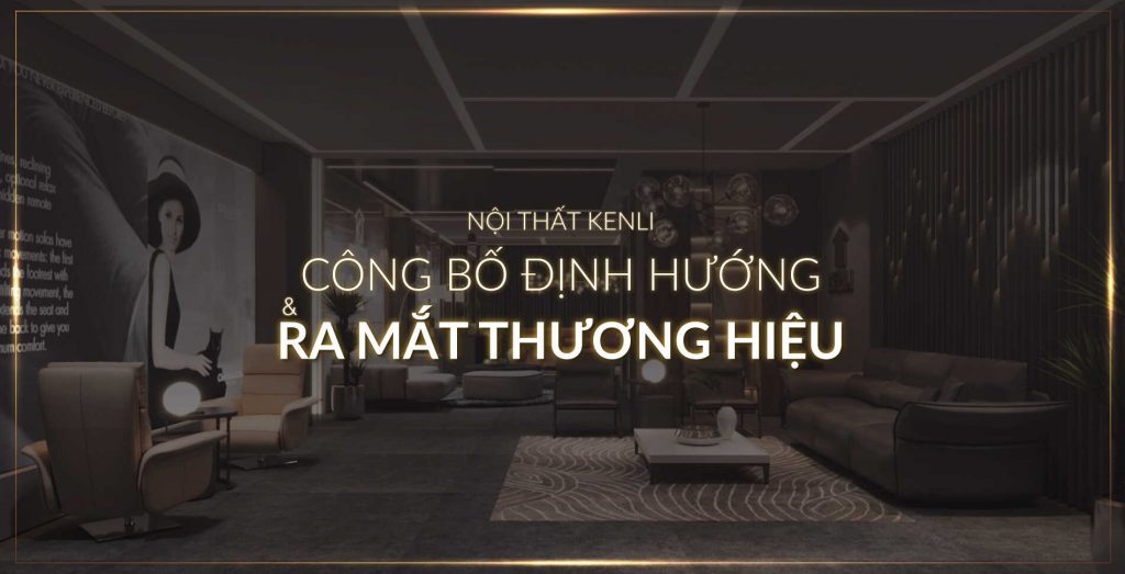 Kenli công bố định hướng trở thành tập đoàn nội thất & ra mắt 2 thương ...